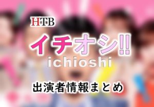 HTB「イチオシ!!」アナウンサー＆レギュラー出演者一覧 | ANN – メディアの情報を適当に紹介する生きていく上では意味のないサイト